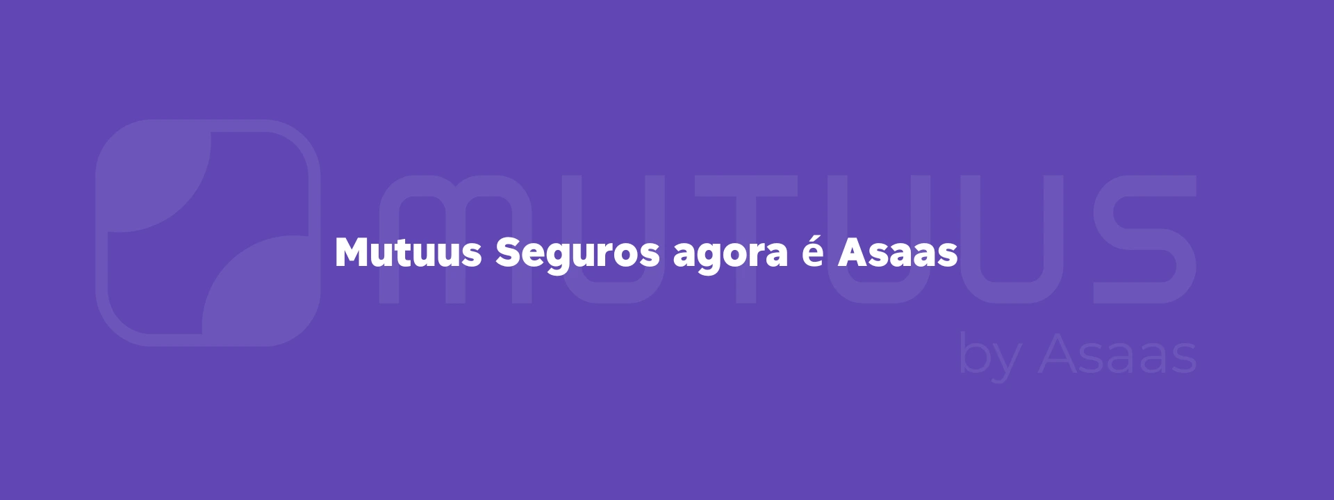 Mutuus Seguros agora é Mutuus by Asaas